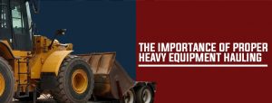 Guide to Transporting and Hauling Heavy Equipment